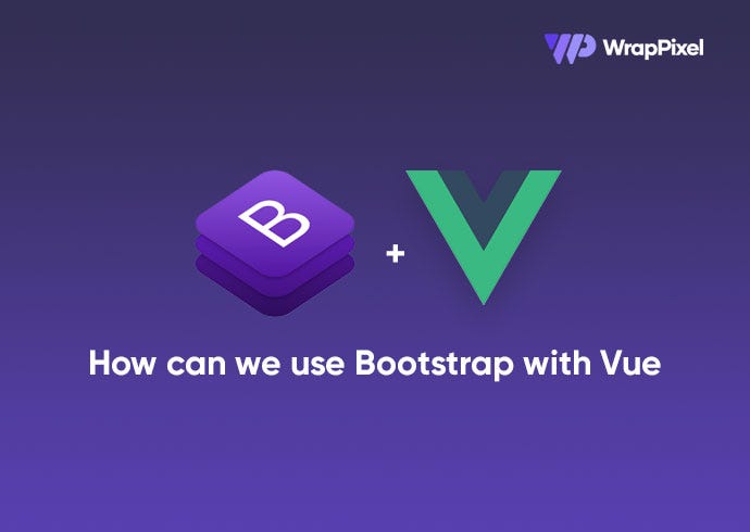 Using Bootstrap with Vue. Learn more about Bootstrap and Vue… | by Sunil Joshi | codeburst