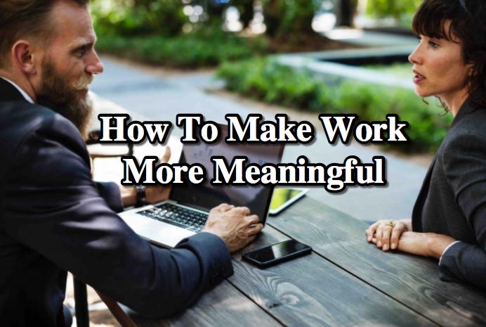 How To Make Work More Meaningful. Anyone who’s read Dan Pink’s book ...