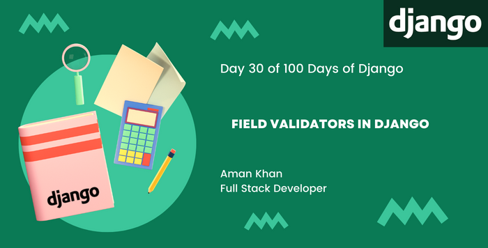 Day 30 of 100 Days of Django: Field Validators in Django. | by Aman Khan | Aug, 2022 | Medium