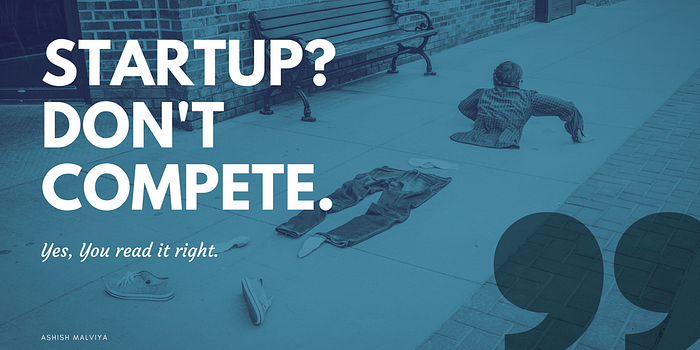STARTUP? Don’t Compete.. If you read the stories of successful… | by ...