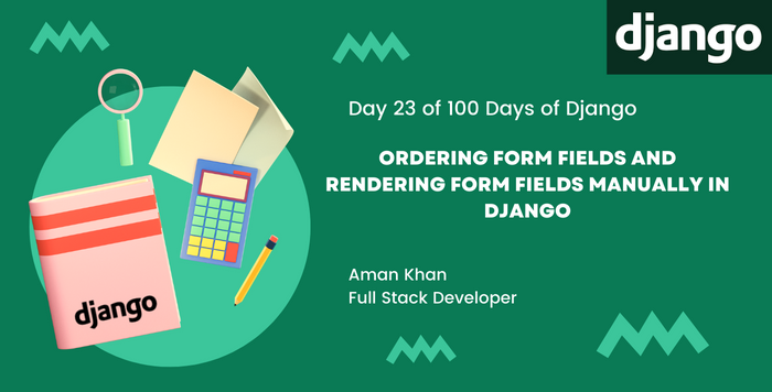 Day 23 Of 100 Days Of Django Ordering And Rendering Form Fields Manually By Aman Khan Medium 1834