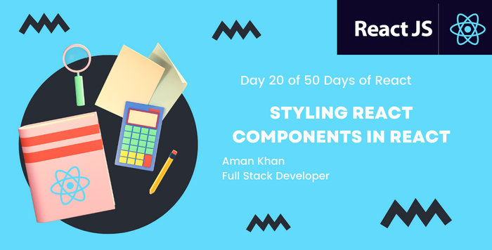 Day 20 of 50 Days of React: Styling the Components in React. | by Aman ...