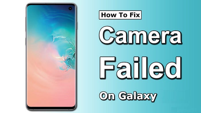 How to Fix the Camera Failed on the Samsung Galaxy | by John Smith | Medium