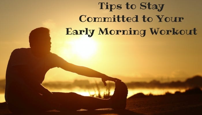 Five Essential Tips to Stay Committed to Your Early Morning Workout ...