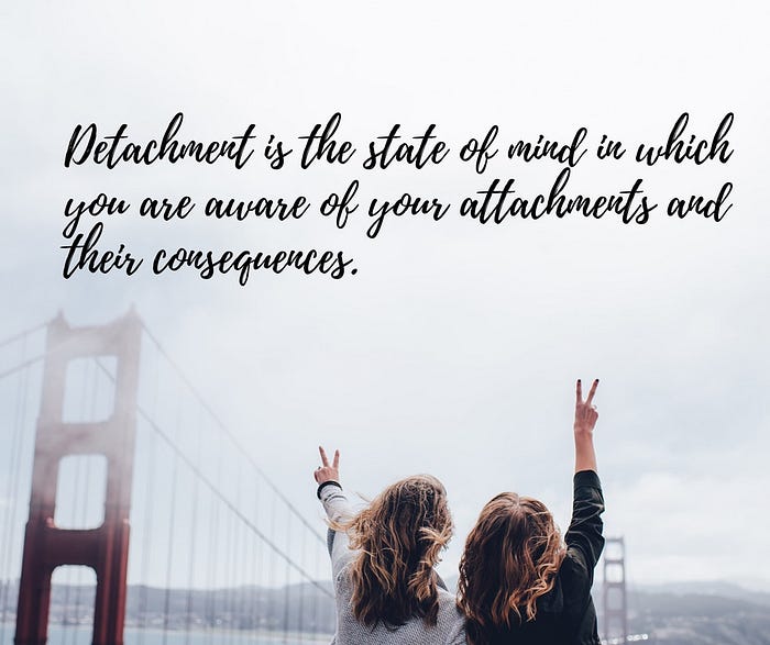 Detachment “Secret to Freedom”. Let me start with the fact that… | by ...