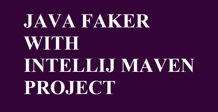 Java Faker With Intellij Maven Project Software Development Engineer In Test Article Series