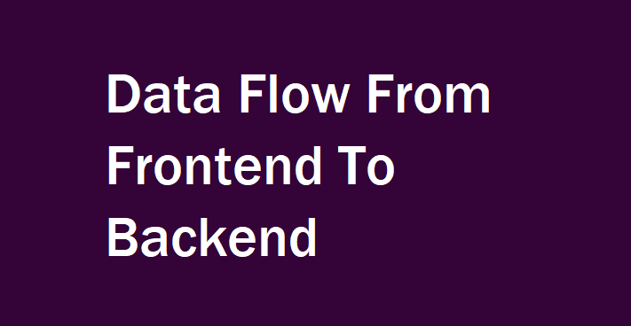 Data Flow From Frontend To Backend / [Software Development Engineer in ...