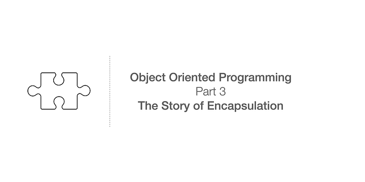 Object Oriented Programming — Part 3 — The Story of Encapsulation | by ...