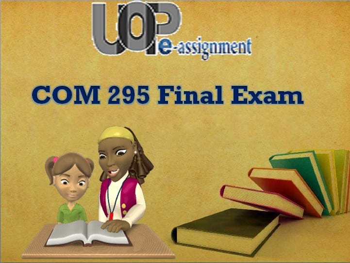 COM 295 Final Exam. UOP students get the skills & knowledge… | by uopeassignments | Medium