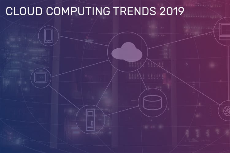 Cloud Computing Trends For 2019 — What Can We Expect By Nagarjoon B