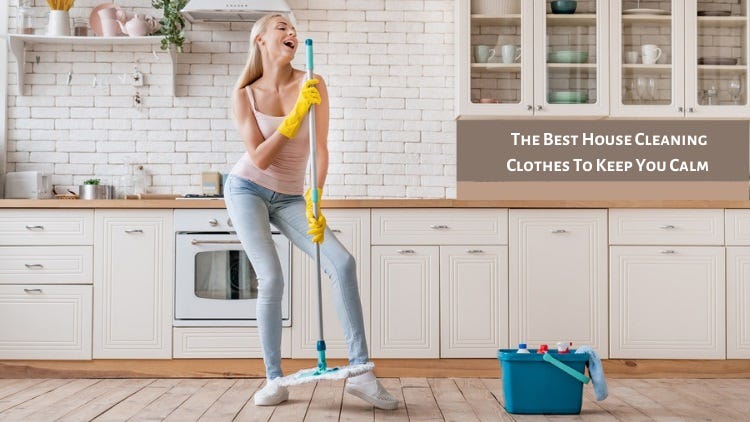 The Best House Cleaning Clothes To Keep You Calm | Medium
