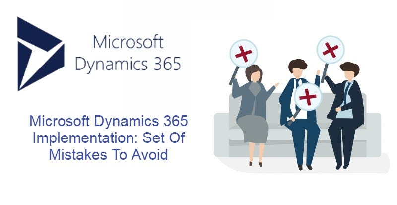 Microsoft Dynamics 365 Implementation: Set Of Mistakes To Avoid | by Bhavyapanday | Medium