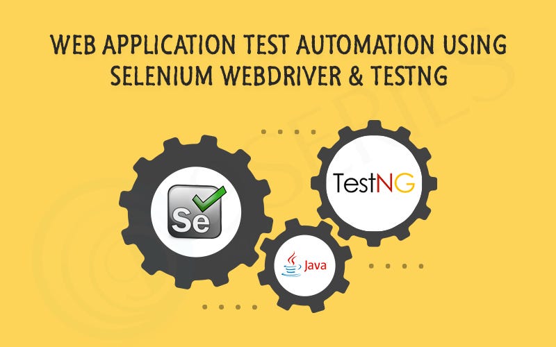 Web Application Test Automation using Selenium WebDriver & TestNG | by ...