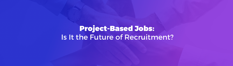 Project-Based Jobs — Is It the Future of Recruitment? | by Anton ...
