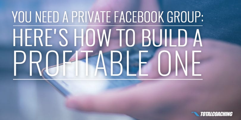 You Need a Private Facebook Group: Here’s How to Build a Profitable One ...