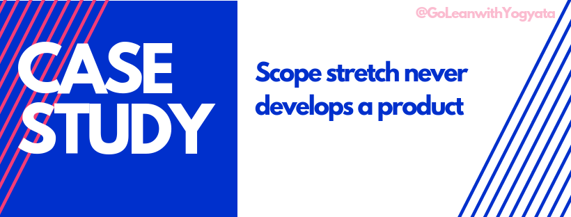Case Study- 3: Scope stretch never develops a product | by Yogyata ...