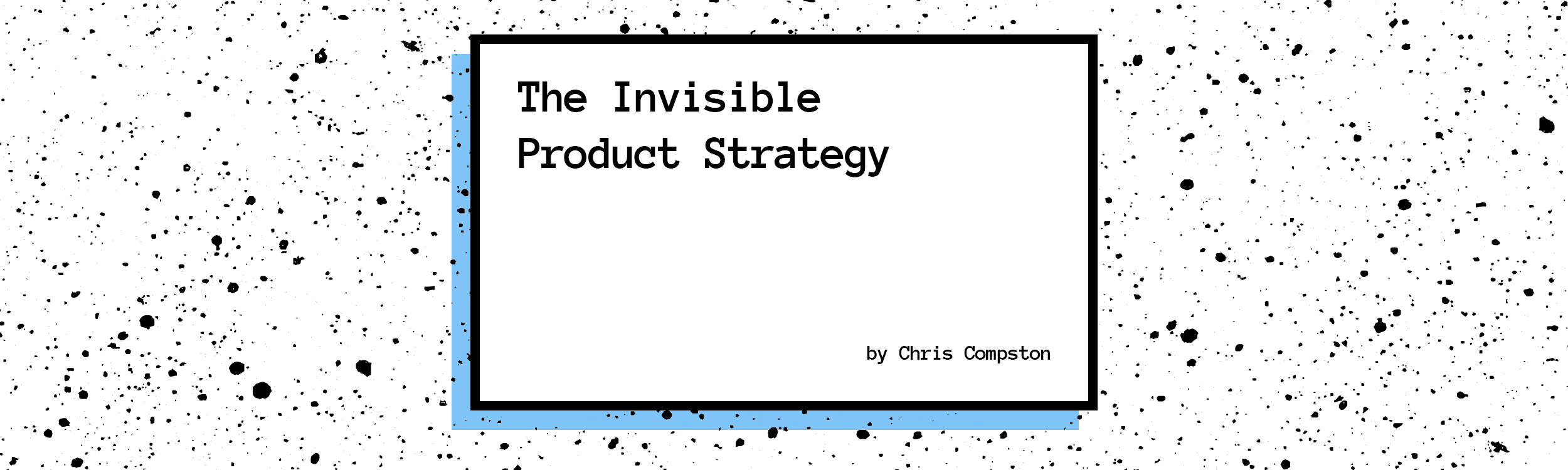 The Invisible Product Strategy. How often have you heard: “But we have ...