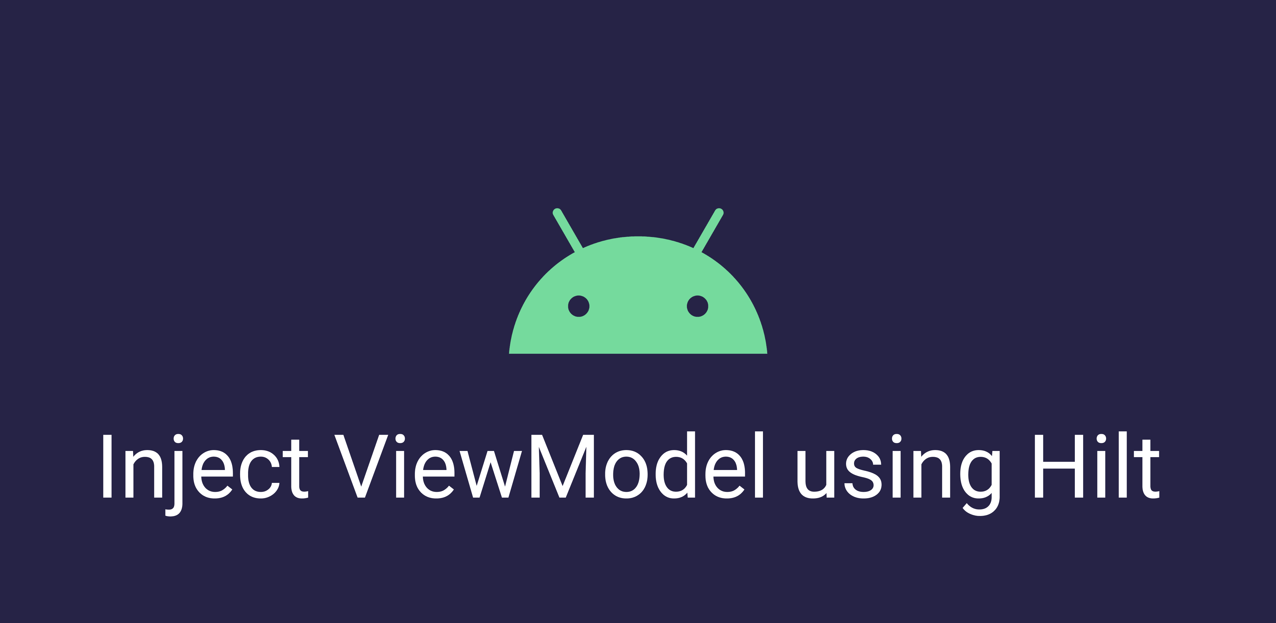 Inject ViewModel Using Hilt. Dependency Injection is the first step… | by Saurabh Vashisht | The ...