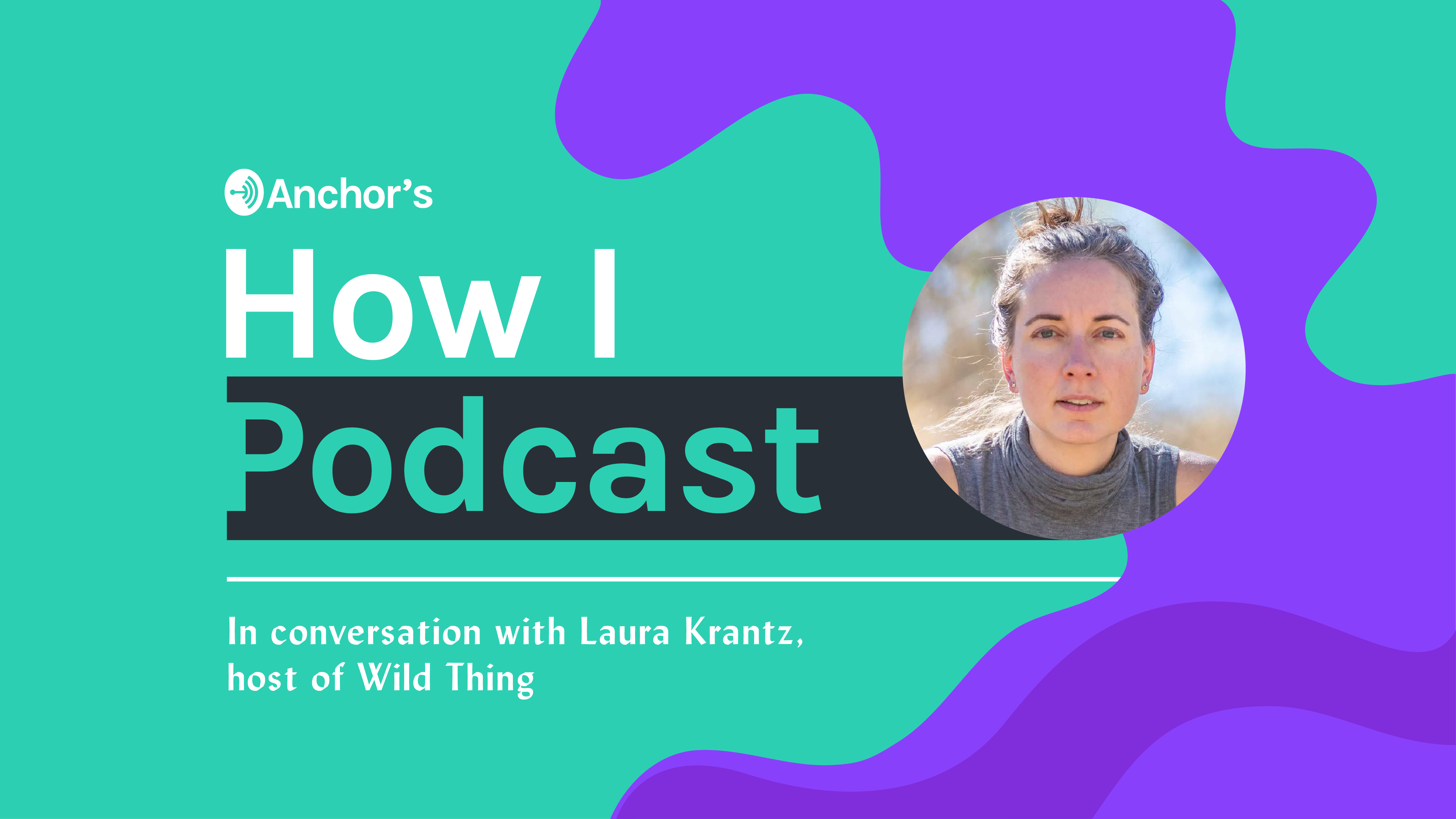 How I Podcast: In conversation with Laura Krantz, host of Wild Thing ...