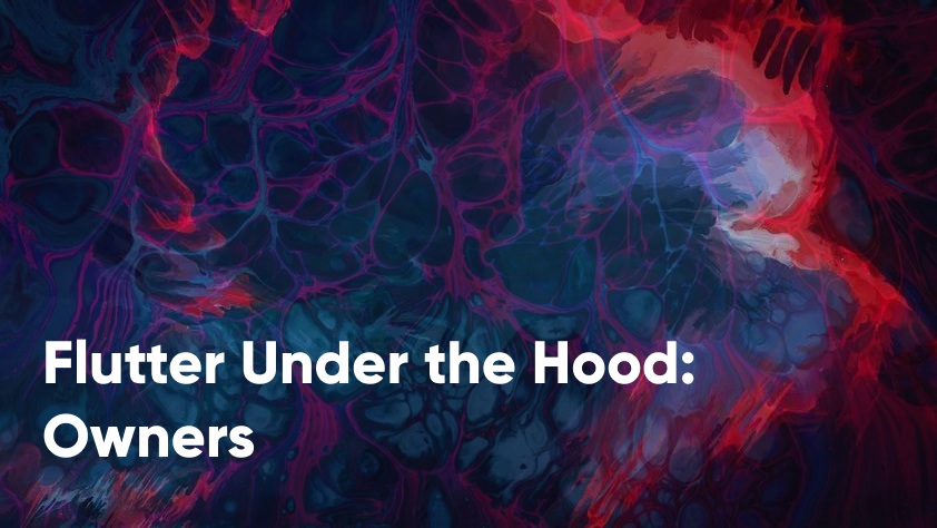 Flutter Under the Hood: Owners. Hello! This is the last part of my… | by Mikhail Zotyev | May ...