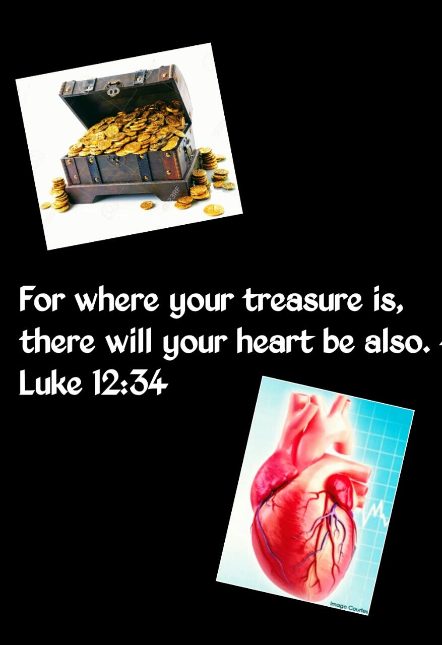 For where your treasure is, there will your heart be also. - Luke 12:34 ...
