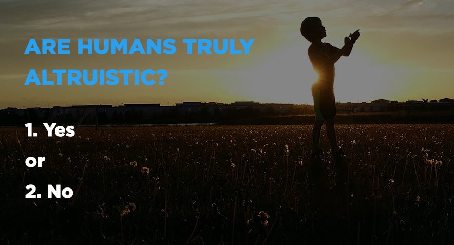 Are Humans Truly Altruistic?. Whether modern human beings are truly ...