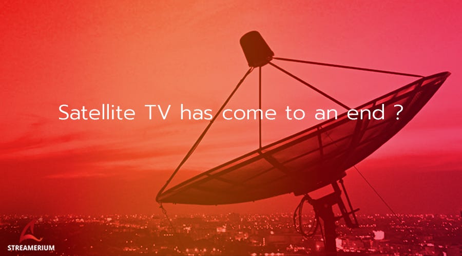 Satellite TV has come to an end ? | by STREAMERIUM | Medium