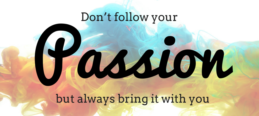 Don’t follow your passion, but always take it with you | by Emma Leahy ...