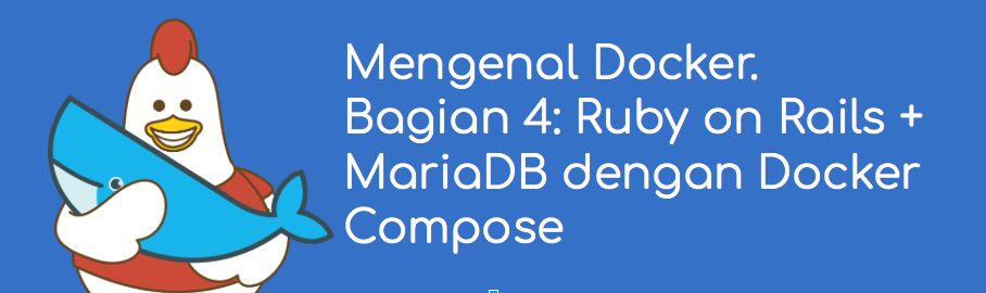 Mengenal Docker. Bagian 4: Ruby on Rails + MariaDB dengan Docker ...