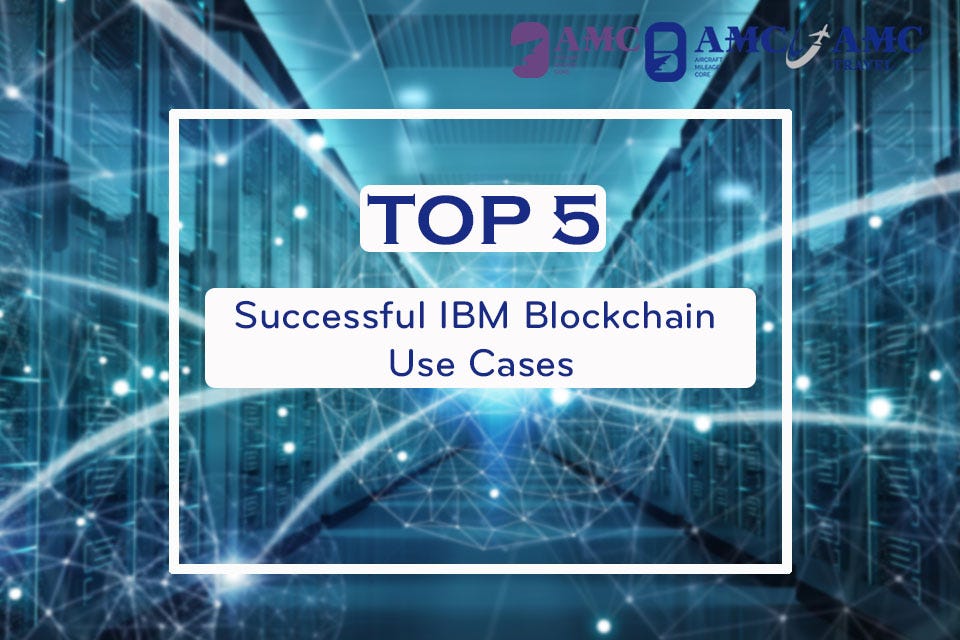 Top 5 Successful IBM Blockchain Use Cases | by AMCgroup | AMCgroup | Medium