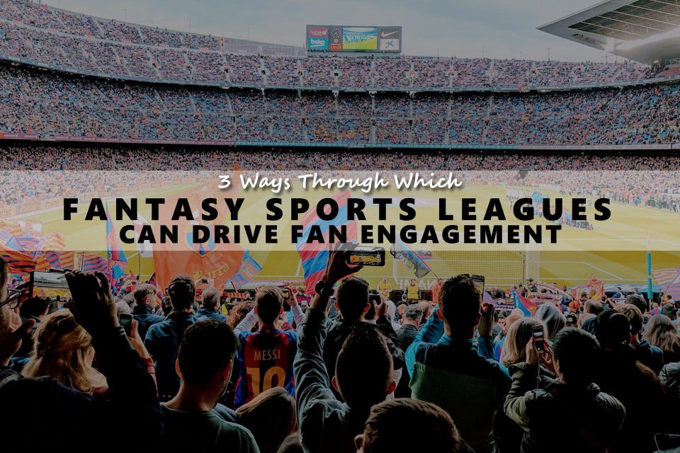 3 Ways Through Which Fantasy Sports Leagues can Drive Fan Engagement ...