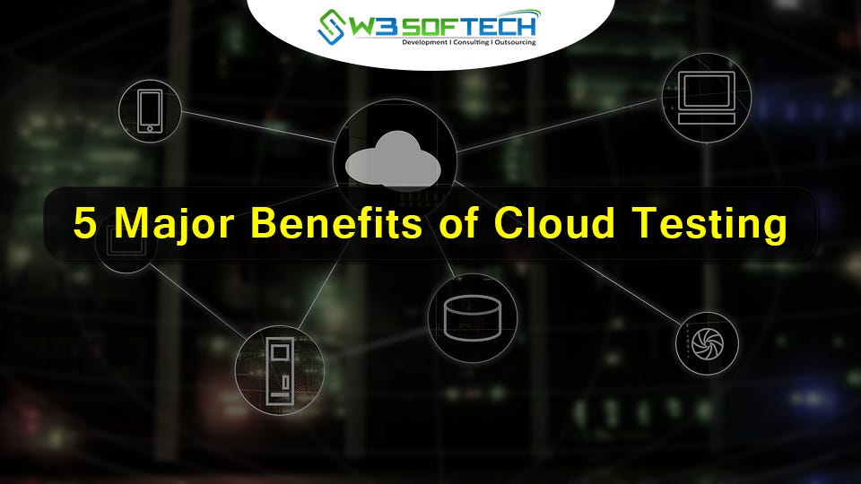 Top 5 Major Benefits of Cloud Testing — W3Softech | by Swetha Reddy ...