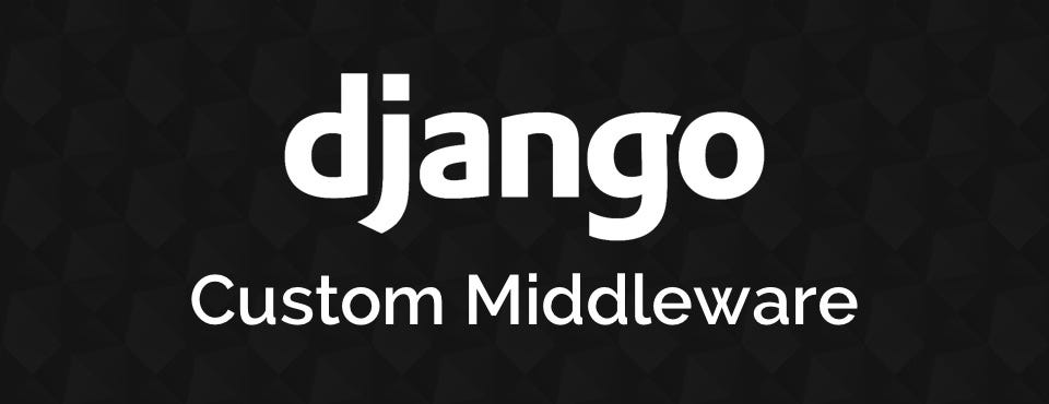Everything About Custom Middleware In Django By Hitesh Mishra Medium