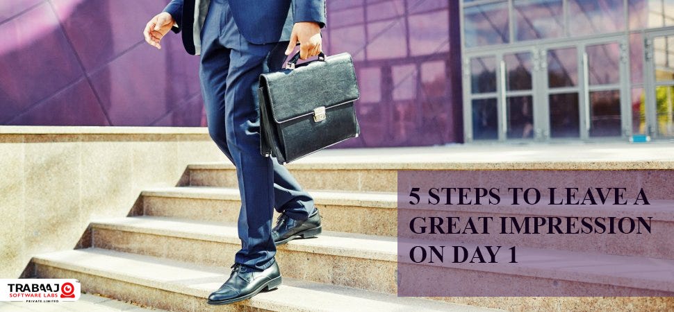 5 STEPS TO LEAVE A GREAT IMPRESSION ON DAY 1 | by Trabaajo Software ...