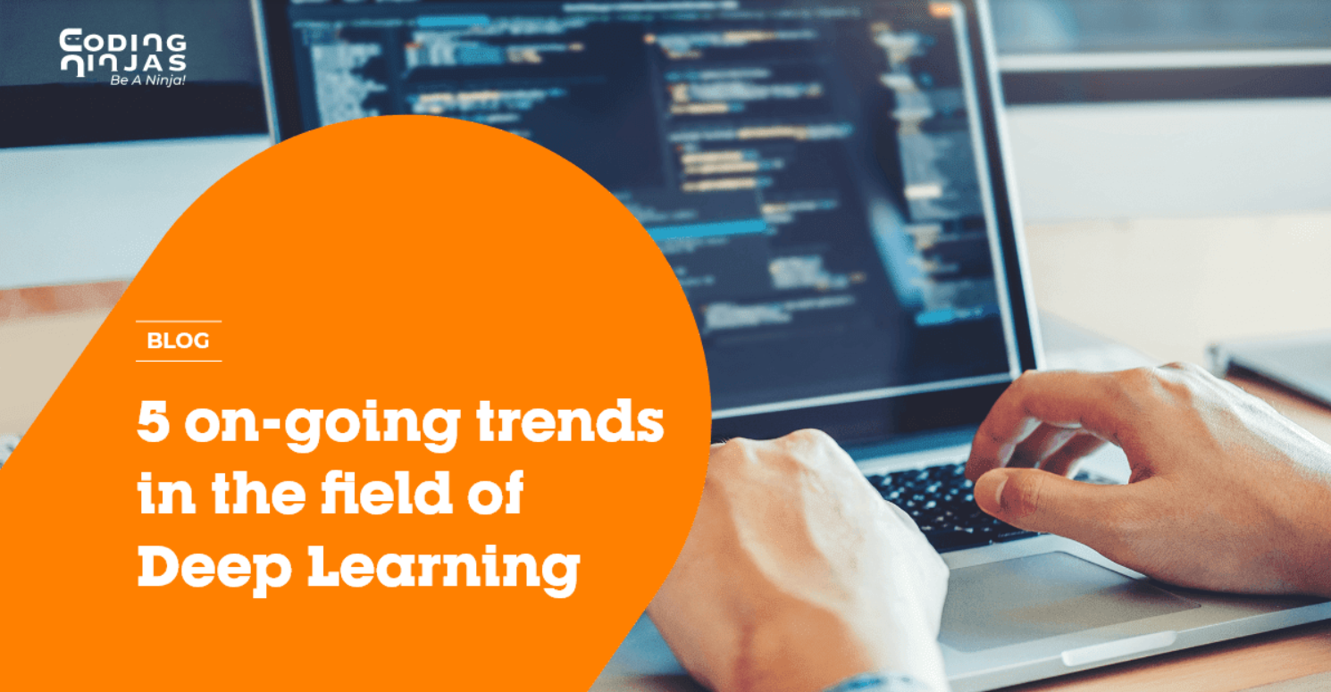 5 on-going trends in the field of Deep Learning | by Coding Ninjas | CodingNinjas Blog | Medium