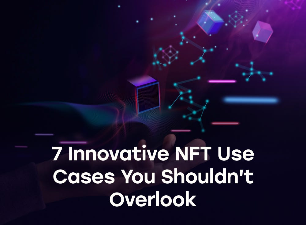 7 Innovative NFT Use Cases You Shouldn't Overlook | Coinmonks