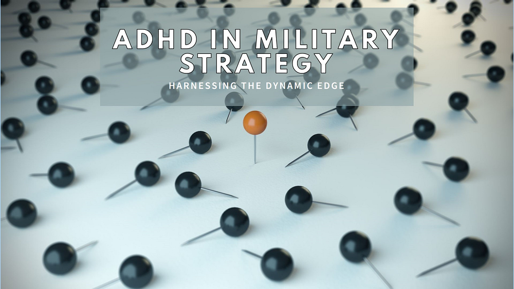 Harnessing the Dynamic Edge of ADHD in Military Strategy | by Indigo M ...