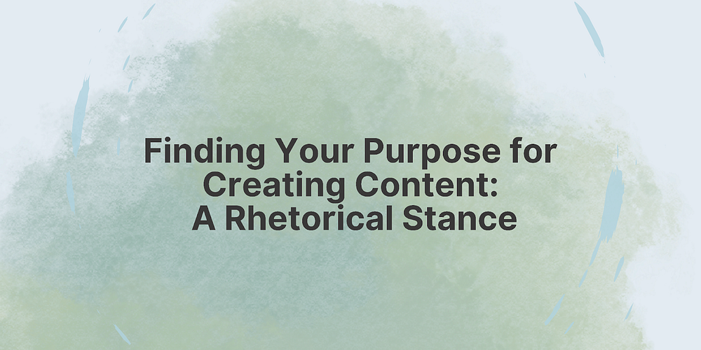 Finding Your Purpose for Creating Content: A Rhetorical Stance | by ...