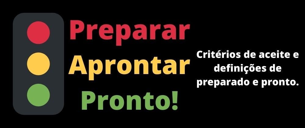 Preparar, Aprontar, Pronto! Critérios de aceite e definições de ...