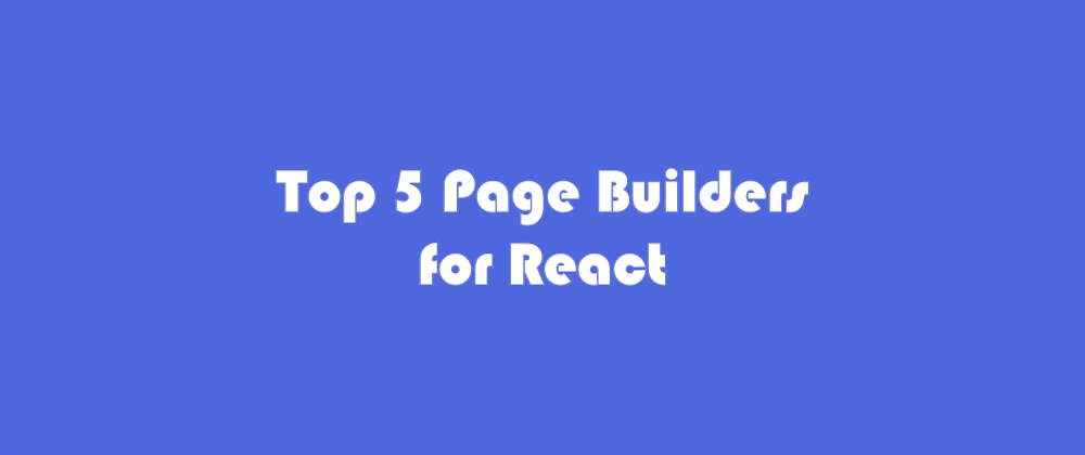 Top 5 Page Builders for React. Whether you’re putting the head back on ...