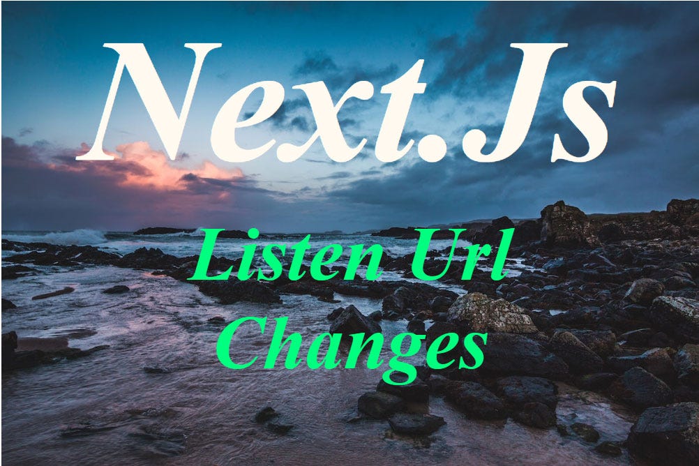 How to Listen to URL Changes in Next.js for a Route or Overall App | by ...