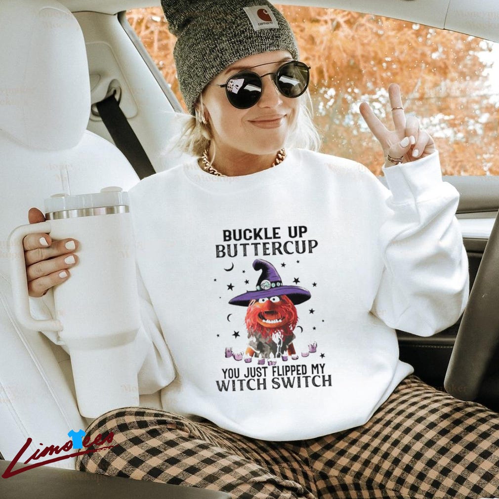 Official Buckle Up Buttercup You Just Flipped My Witch Switch Muppet ...