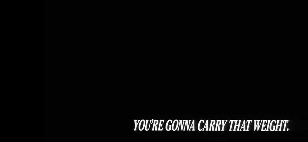 You’re Gonna Carry That Weight.. No matter how many times I read that ...