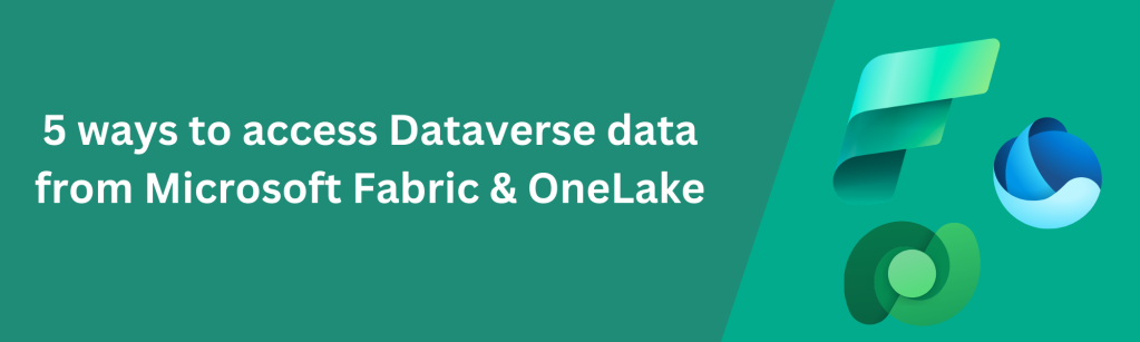 5 ways to get your Dataverse Data into Microsoft Fabric / OneLake | by ...