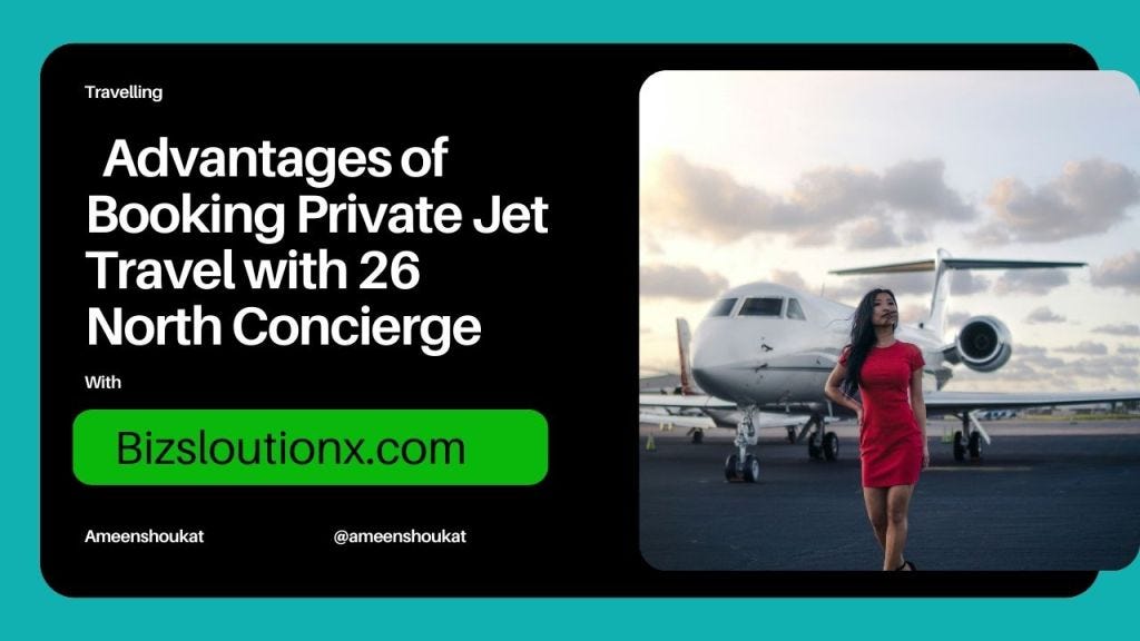 Advantages of Booking Private Jet Travel with 26 North Concierge | by ...