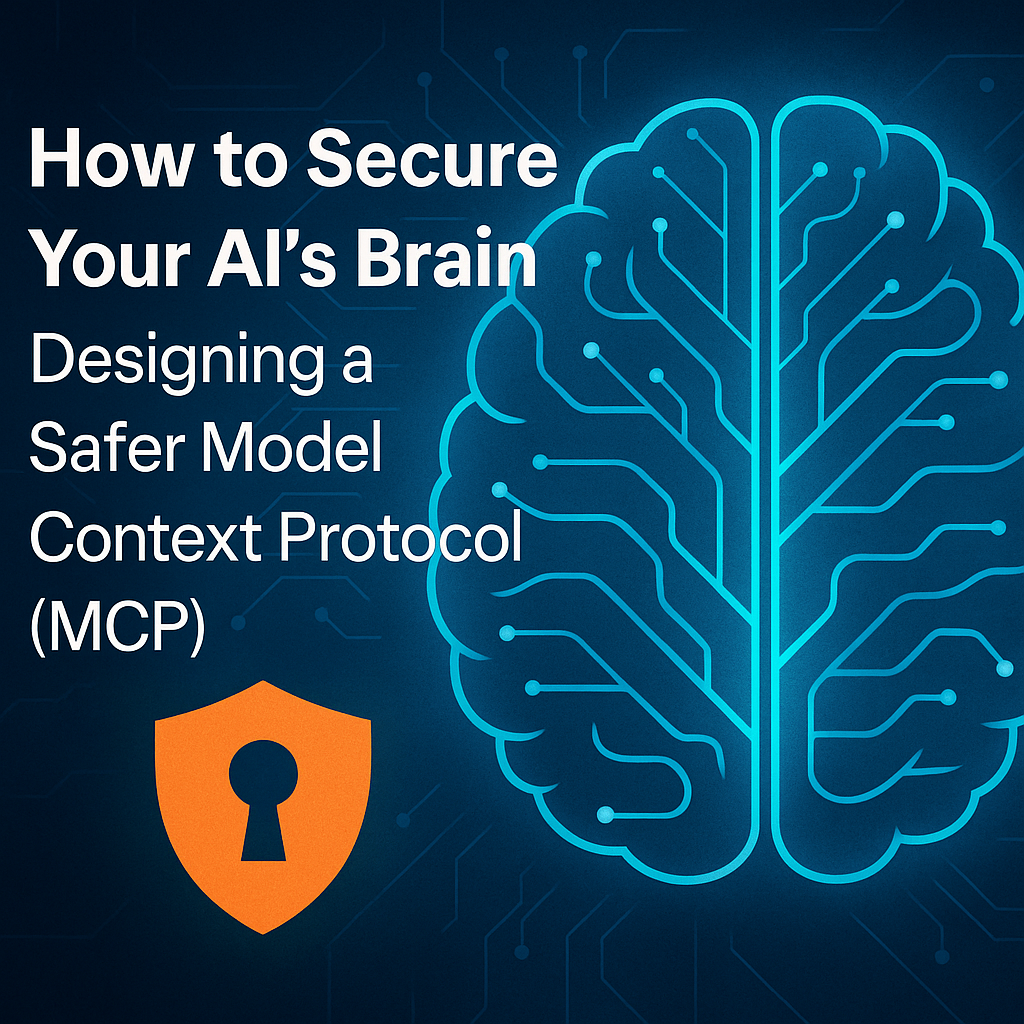 How to Secure Your AI’s Brain: Designing a Safer Model Context Protocol (MCP) (Introduction ...