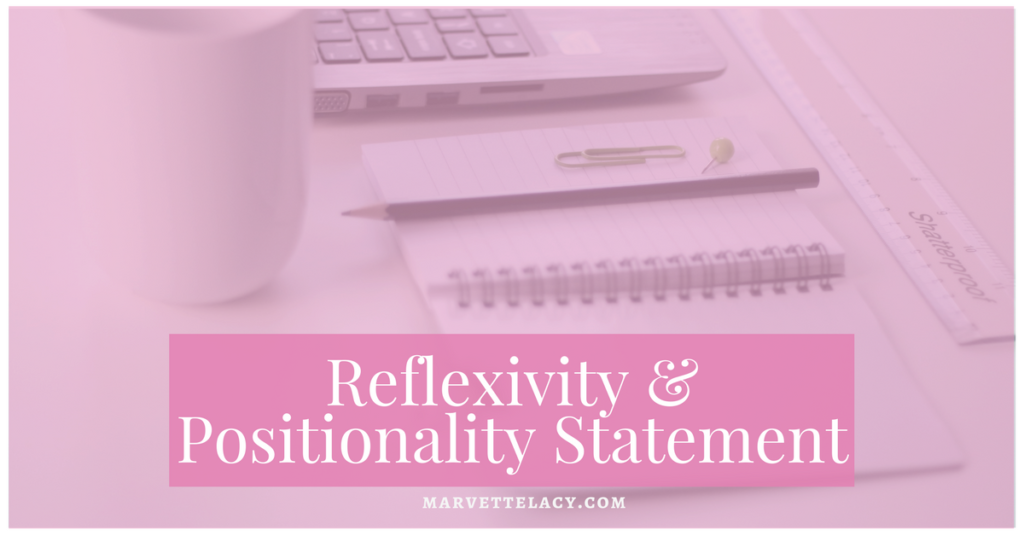 Just Tell Me What I Need To Know: Reflexivity and Positionality ...