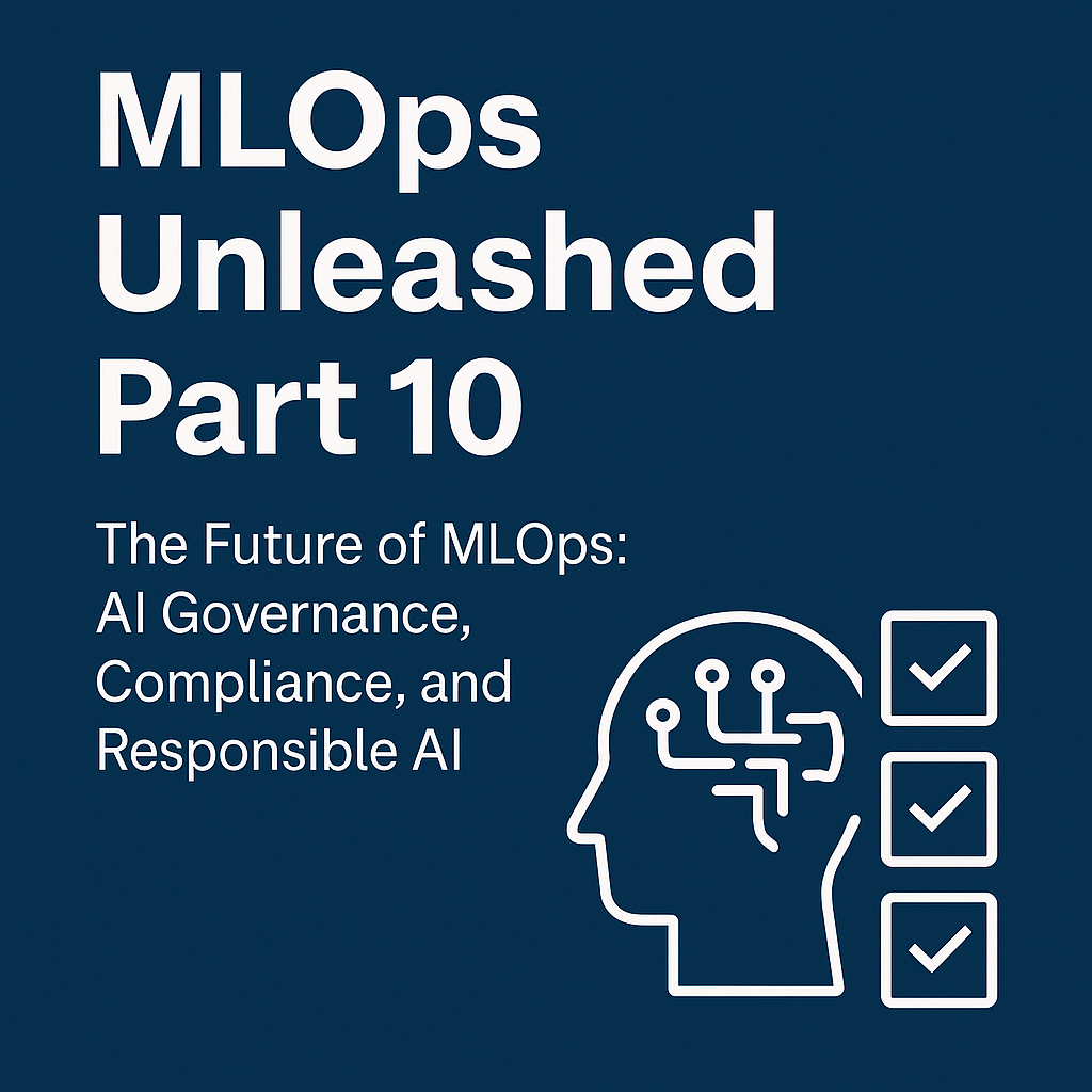 MLOps Unleashed: Part 10 — The Future of MLOps: AI Governance, Compliance, and Responsible AI ...