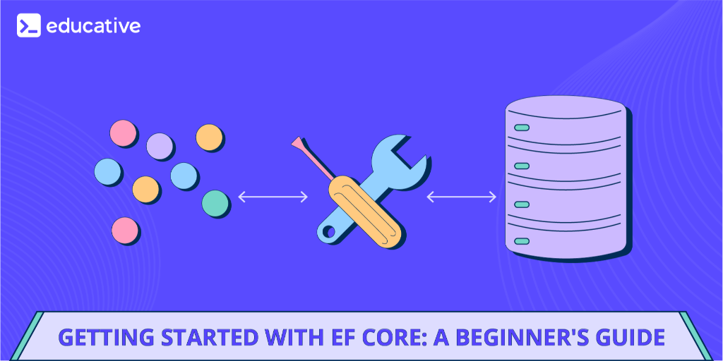 Getting started with EF core: A beginner's guide | by The Educative Team | Dev Learning Daily