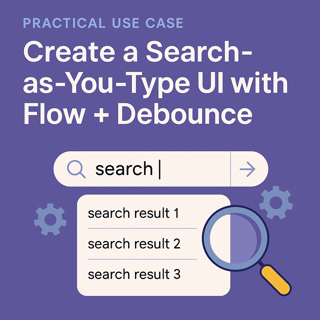 Day 7: Practical Use Case — Create a Search-as-You-Type UI with Flow + Debounce | by IGNATIAH ...
